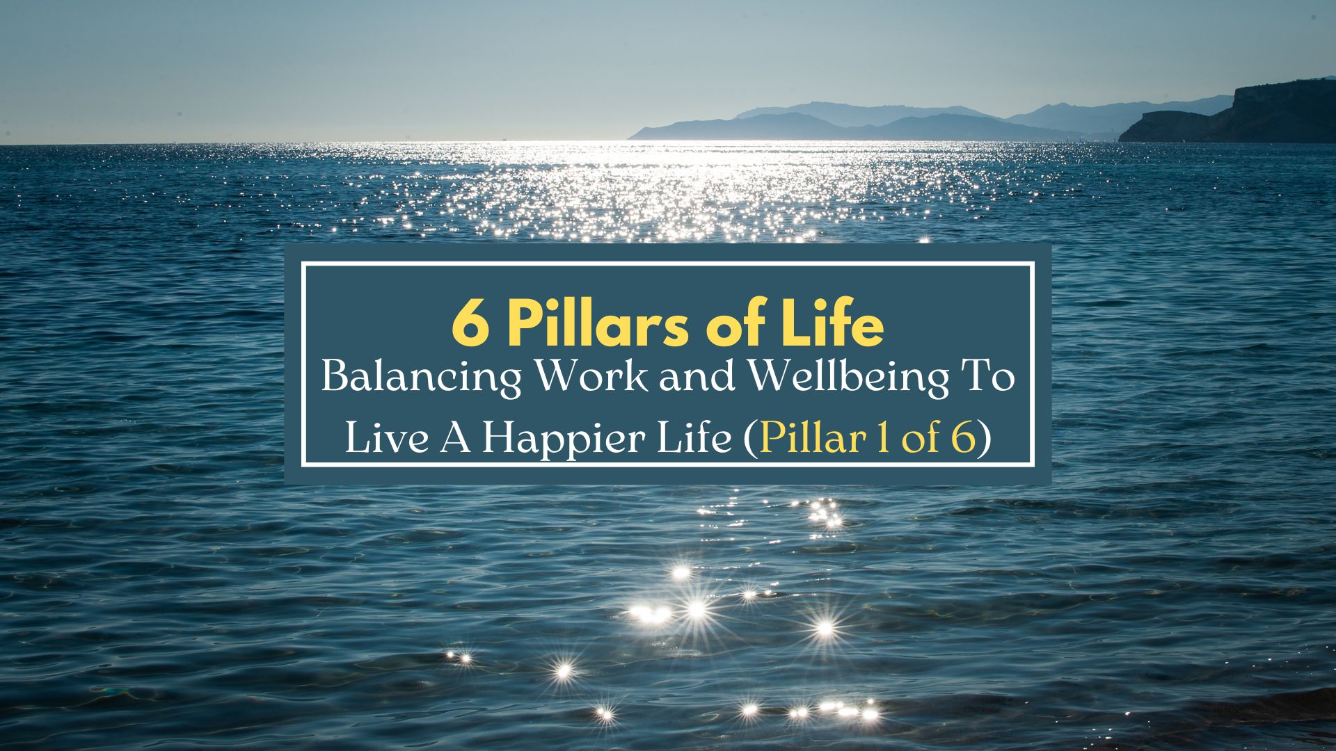 6 Pillars of Life: Balancing Work and Wellbeing To Live A Happier Life ...